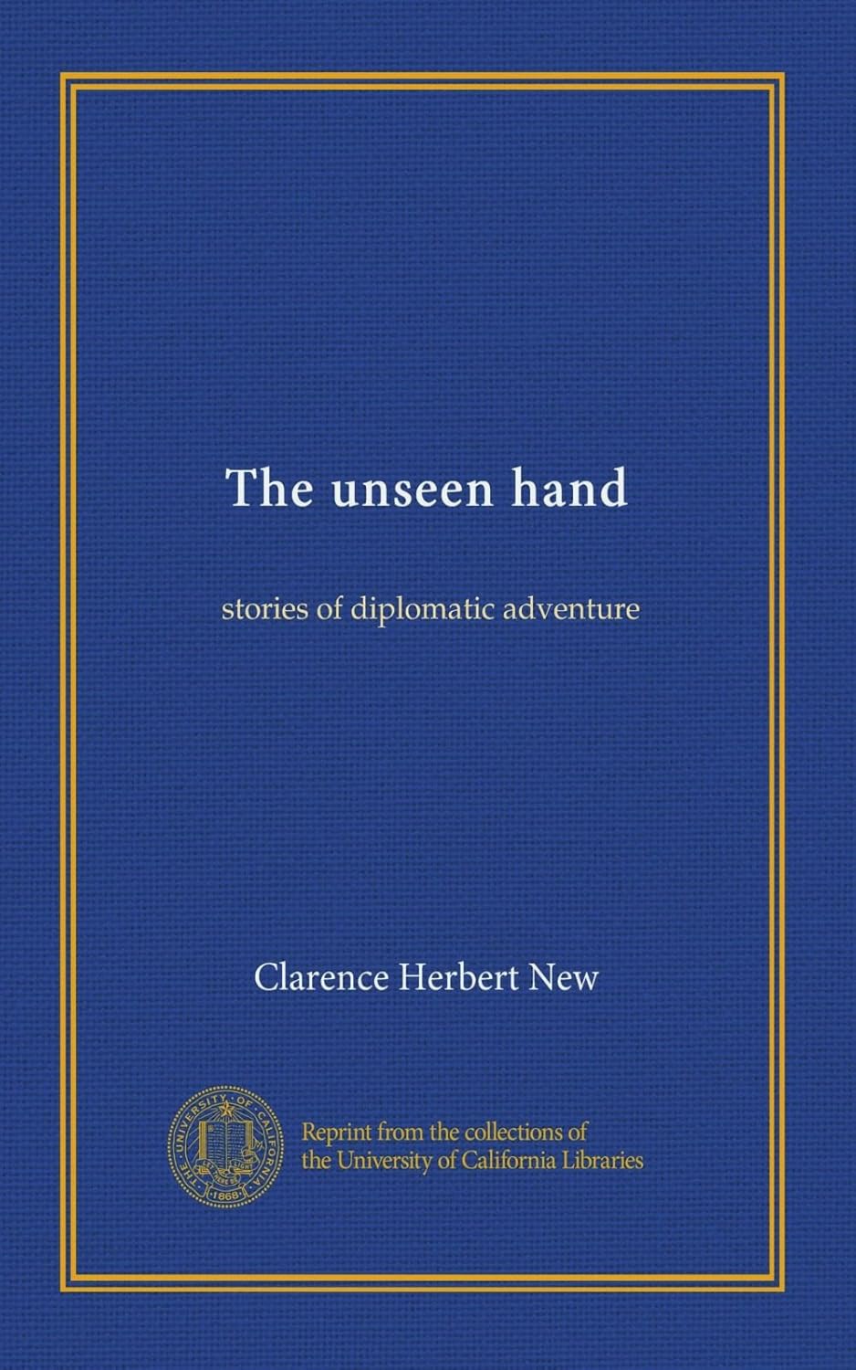 The unseen hand: stories of diplomatic adventure: New, Clarence Herbert ...