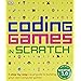 Coding Games in Scratch: A Step-by-Step Visual Guide to Building Your Own Computer Games ...