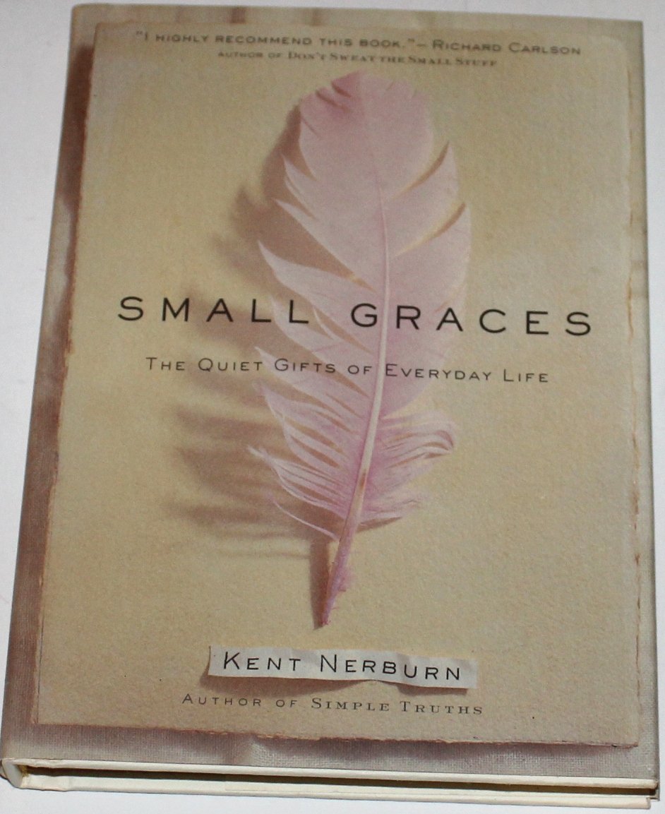 Small Graces: The Quiet Gifts of Everyday Life: Nerburn, Kent ...