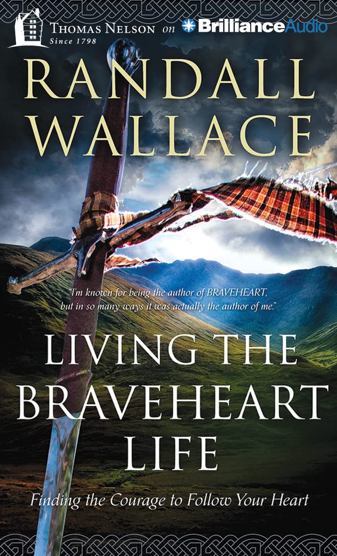 Living the Braveheart Life: Finding the Courage to Follow Your Heart ...
