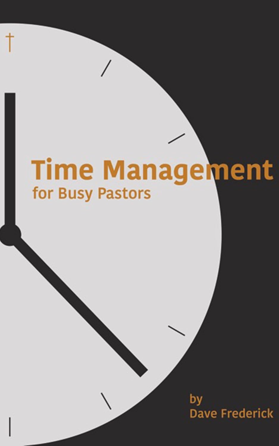 Time Management for Busy Pastors: Get more done, faster, and with less ...