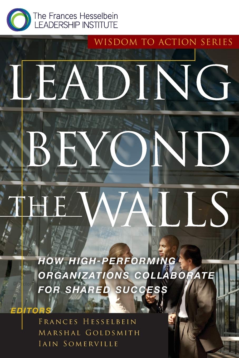 Leading Beyond the Walls: Wisdom to Action Series: Hesselbein, Frances ...