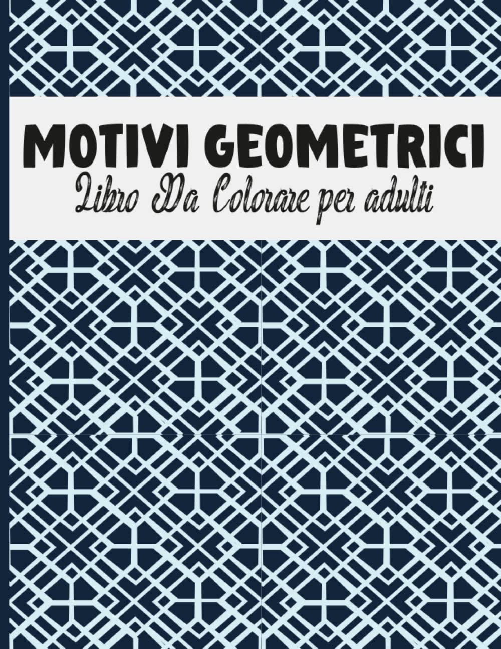 Buy Motivi Geometrici Libro Da Colorare per adulti: Divertente libro da ...
