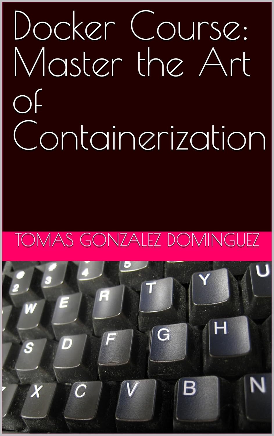 Amazon.com: Docker Course: Master the Art of Containerization eBook : Gonzalez Dominguez, Tomas ...