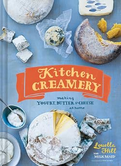 Kitchen Creamery: Making Yogurt, Butter & Cheese at Home: Hill, Louella ...