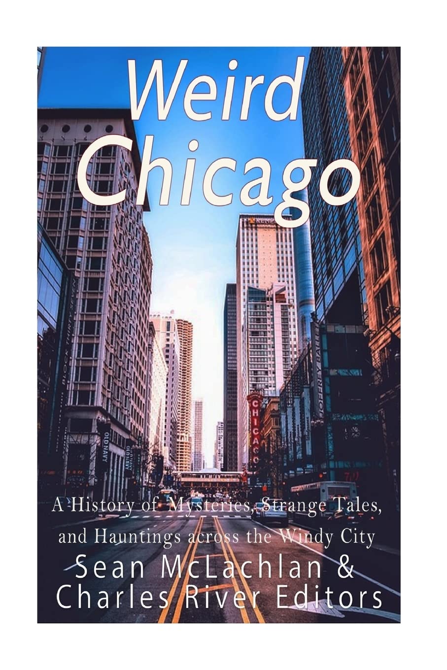 Weird Chicago: A History of Mysteries, Strange Tales, and Hauntings ...