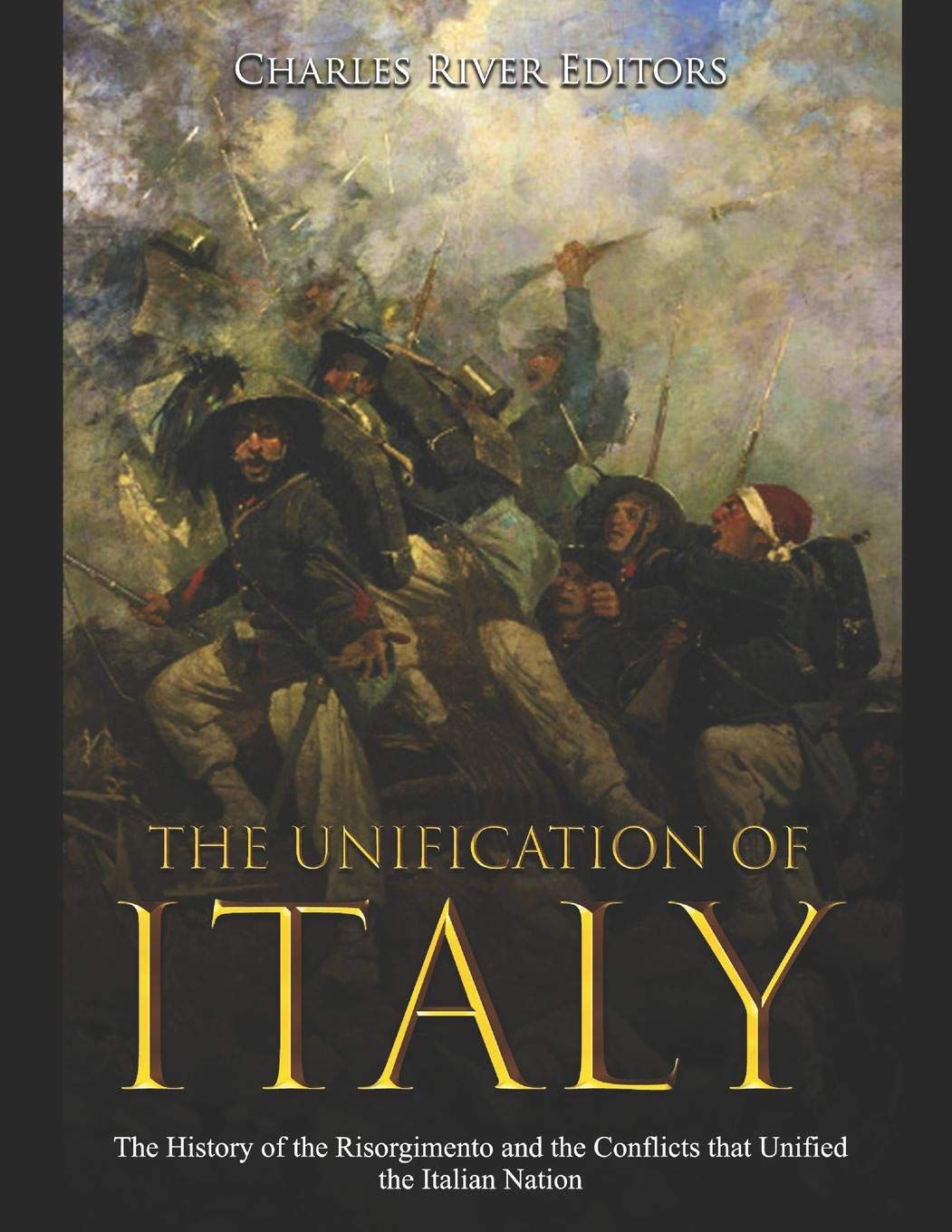 The Unification of Italy: The History of the Risorgimento and the ...