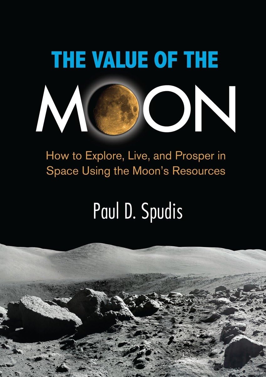 The Value of the Moon: How to Explore, Live, and Prosper in Space Using ...