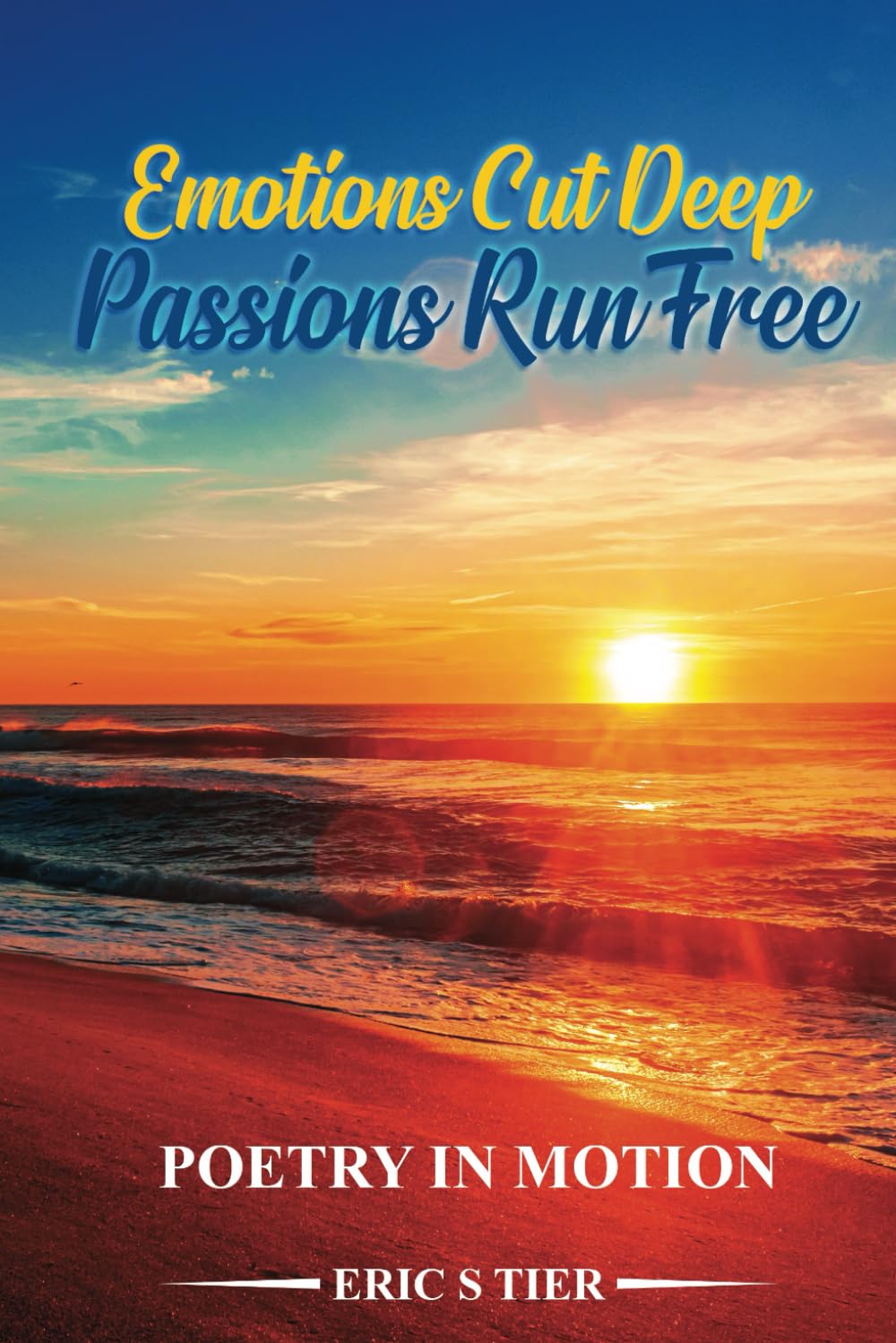 Emotions Cut Deep Passions Run Free: Poetry in Motion: S Tier, Eric ...