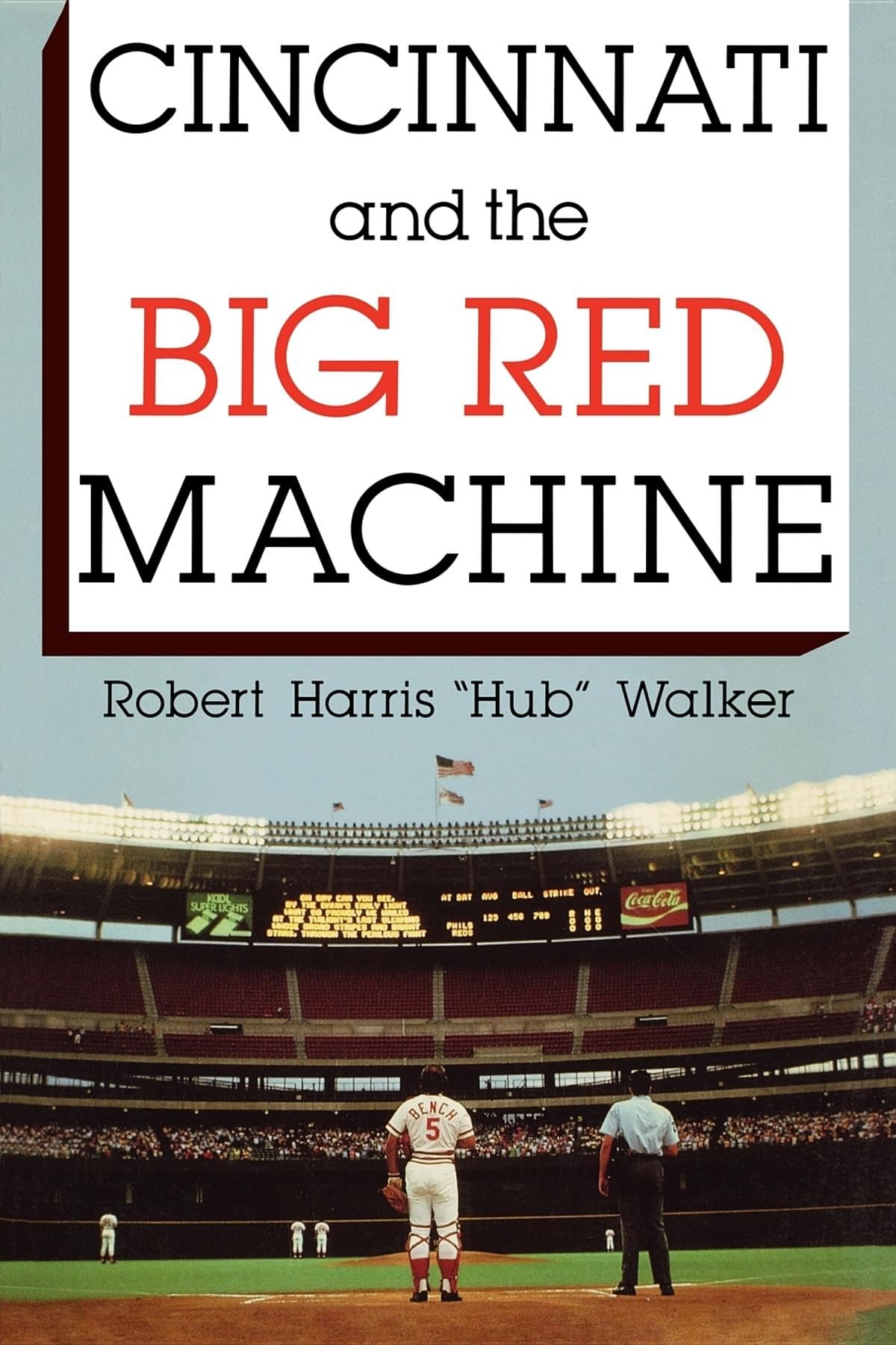 Cincinnati and the Big Red Machine: Walker, Robert Harris ...