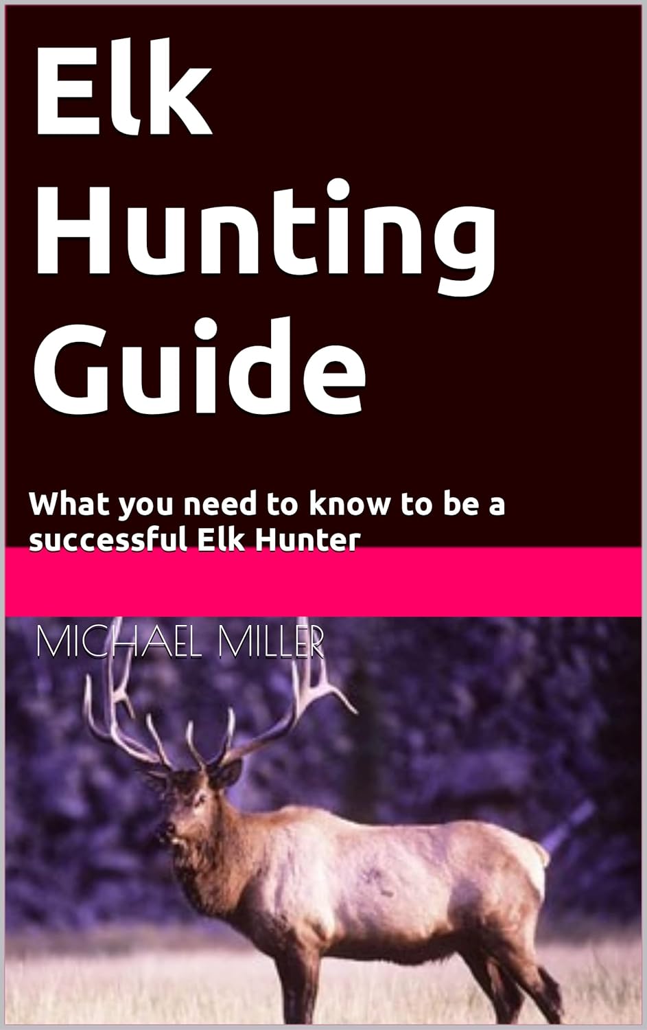 Amazon.com: Elk Hunting Guide: What you need to know to be a successful ...