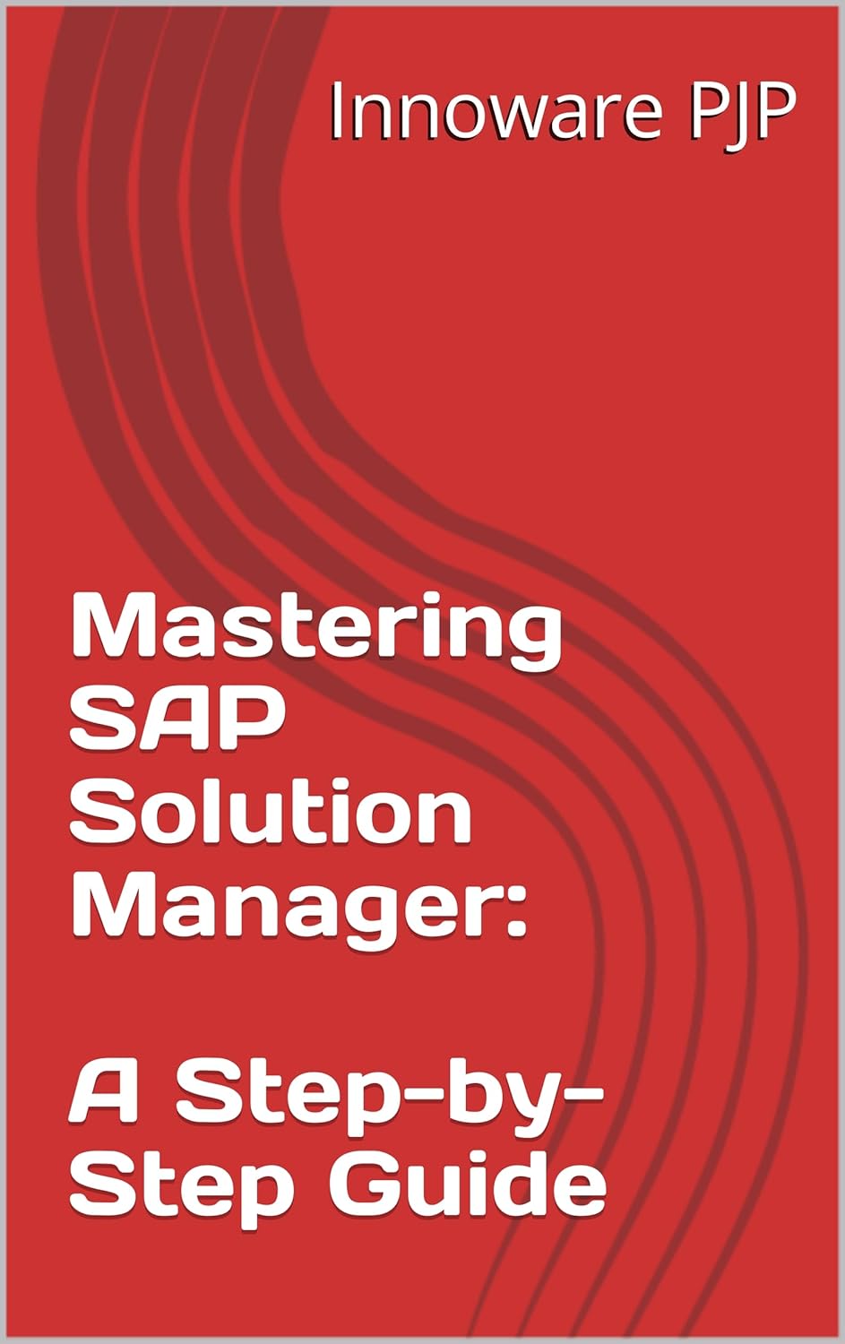 Mastering SAP Solution Manager: A Step-by-Step Guide eBook : PJP, Innoware: Amazon.in: Kindle Store