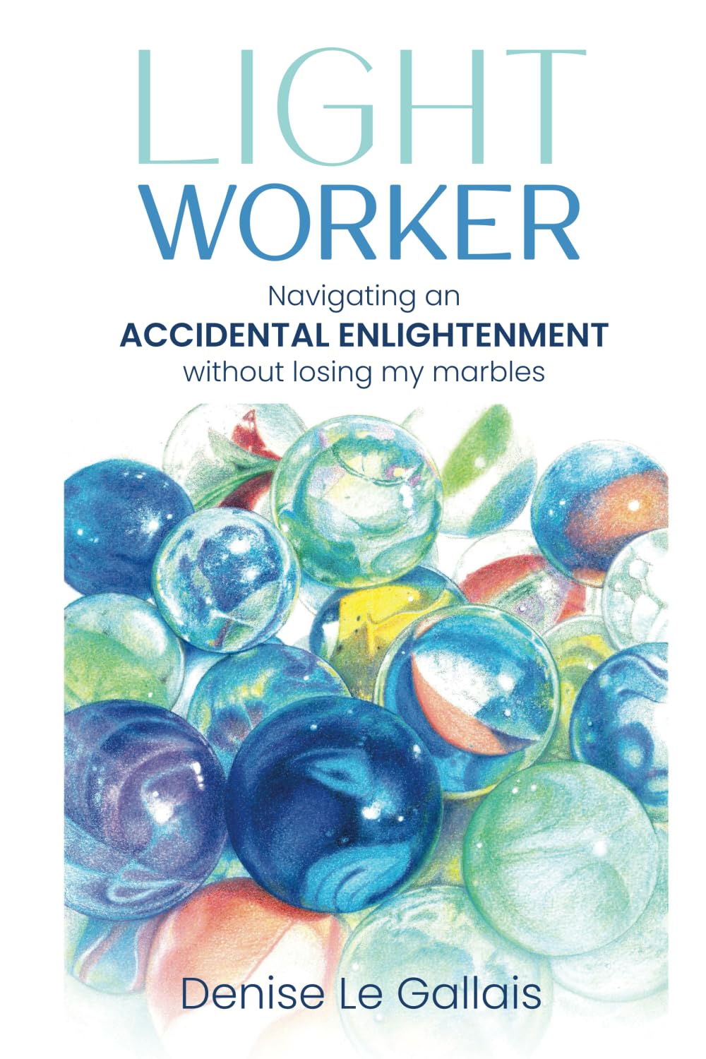 Lightworker: Navigating an Accidental Enlightenment Without Losing my ...