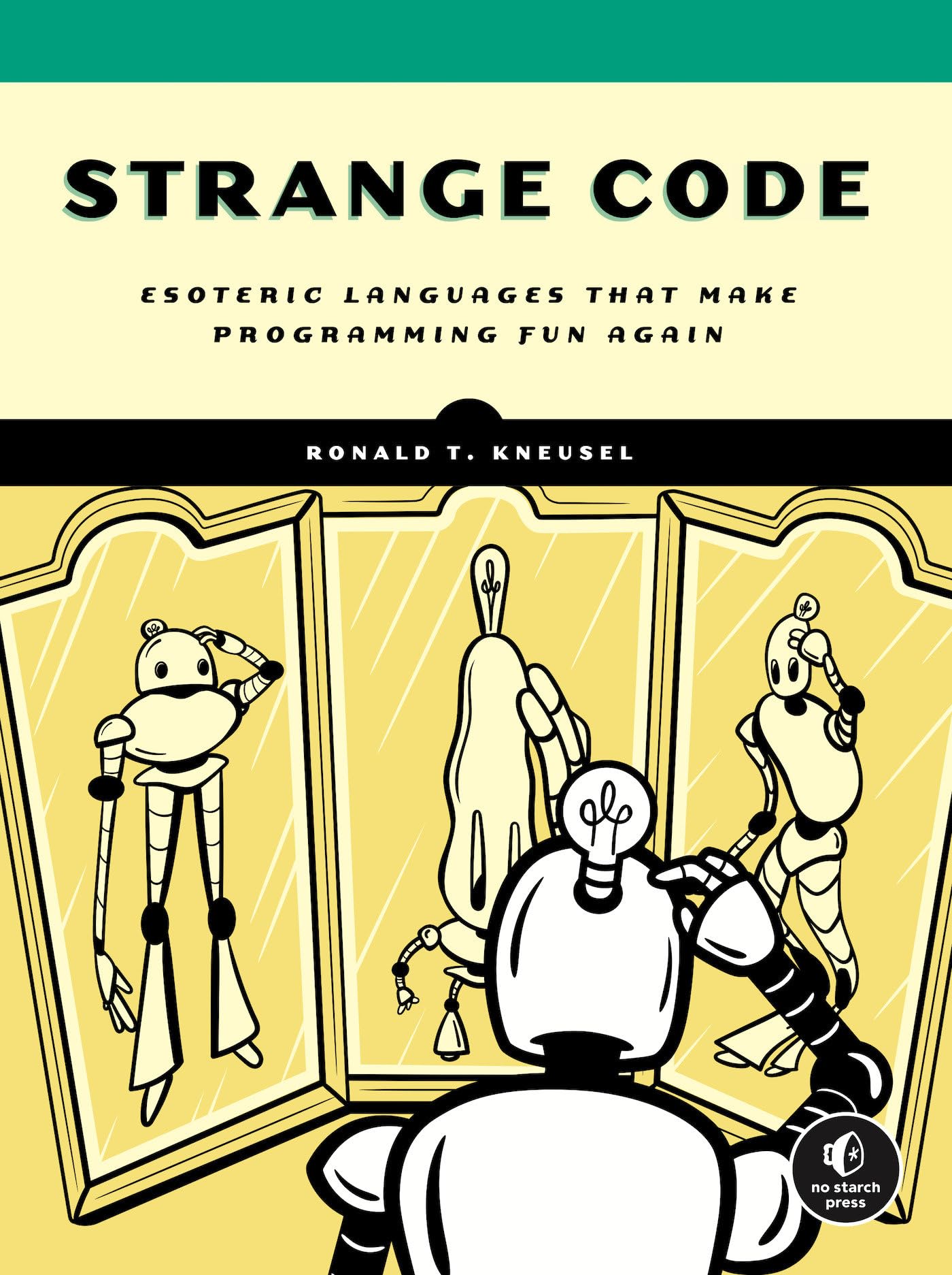 Strange Code: Esoteric Languages That Make Programming Fun Again: Kneusel, Ronald T ...