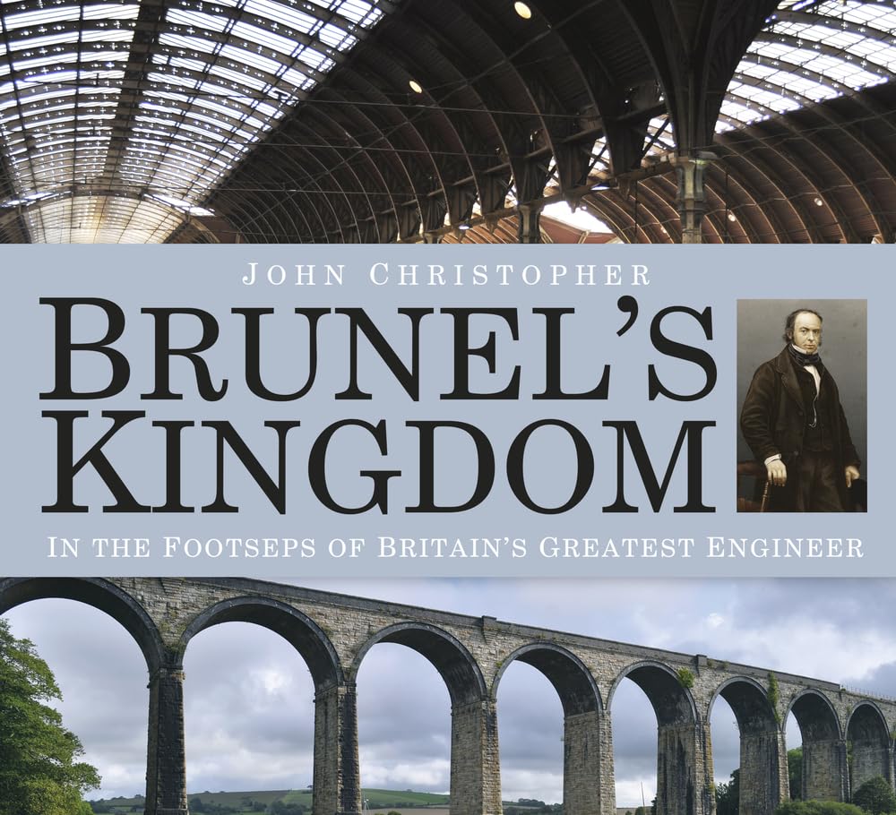 Brunel's Kingdom: In the Footsteps of Britain's Greatest Engineer ...
