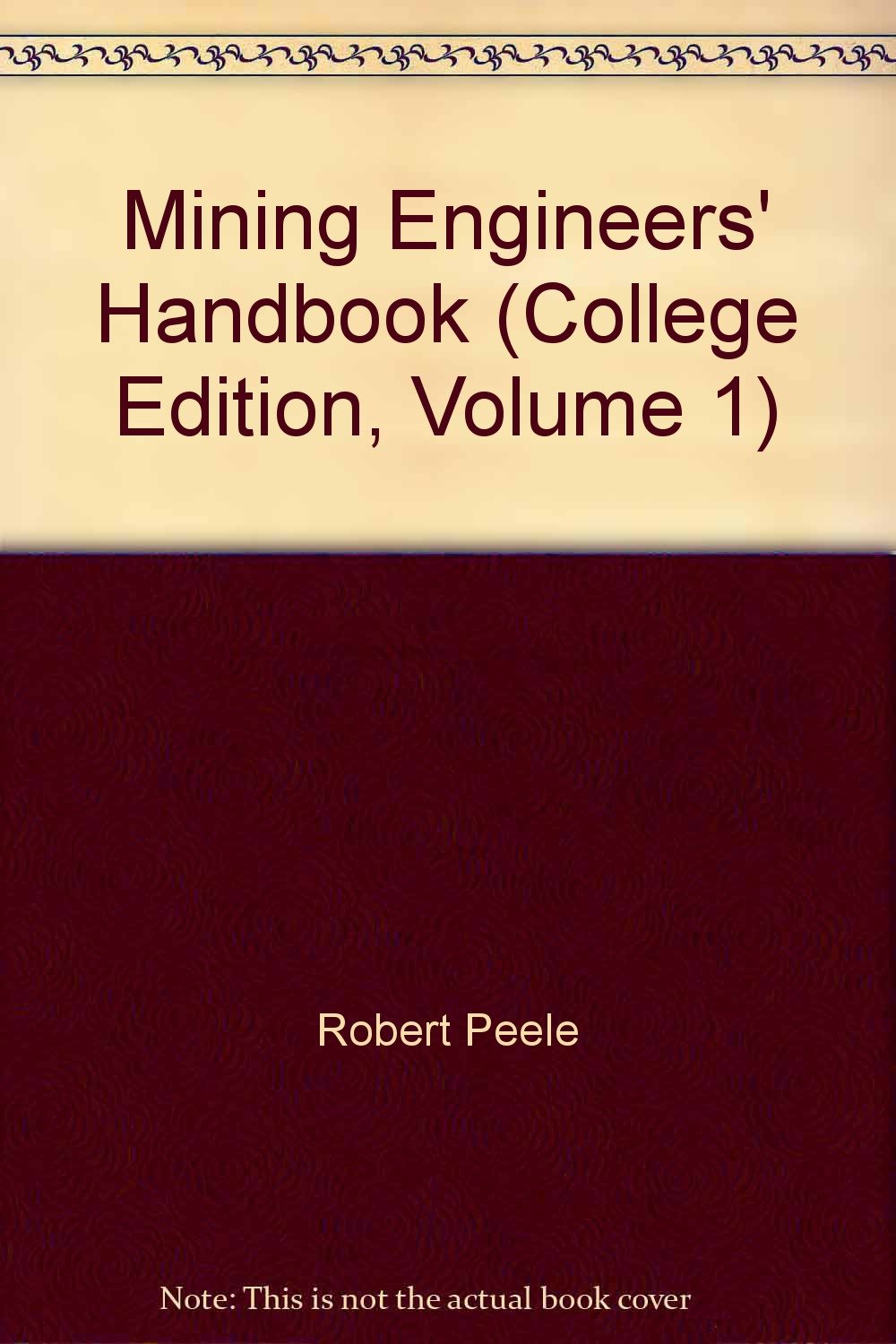 Mining Engineers' Handbook (College Edition, Volume 1): Robert Peele ...