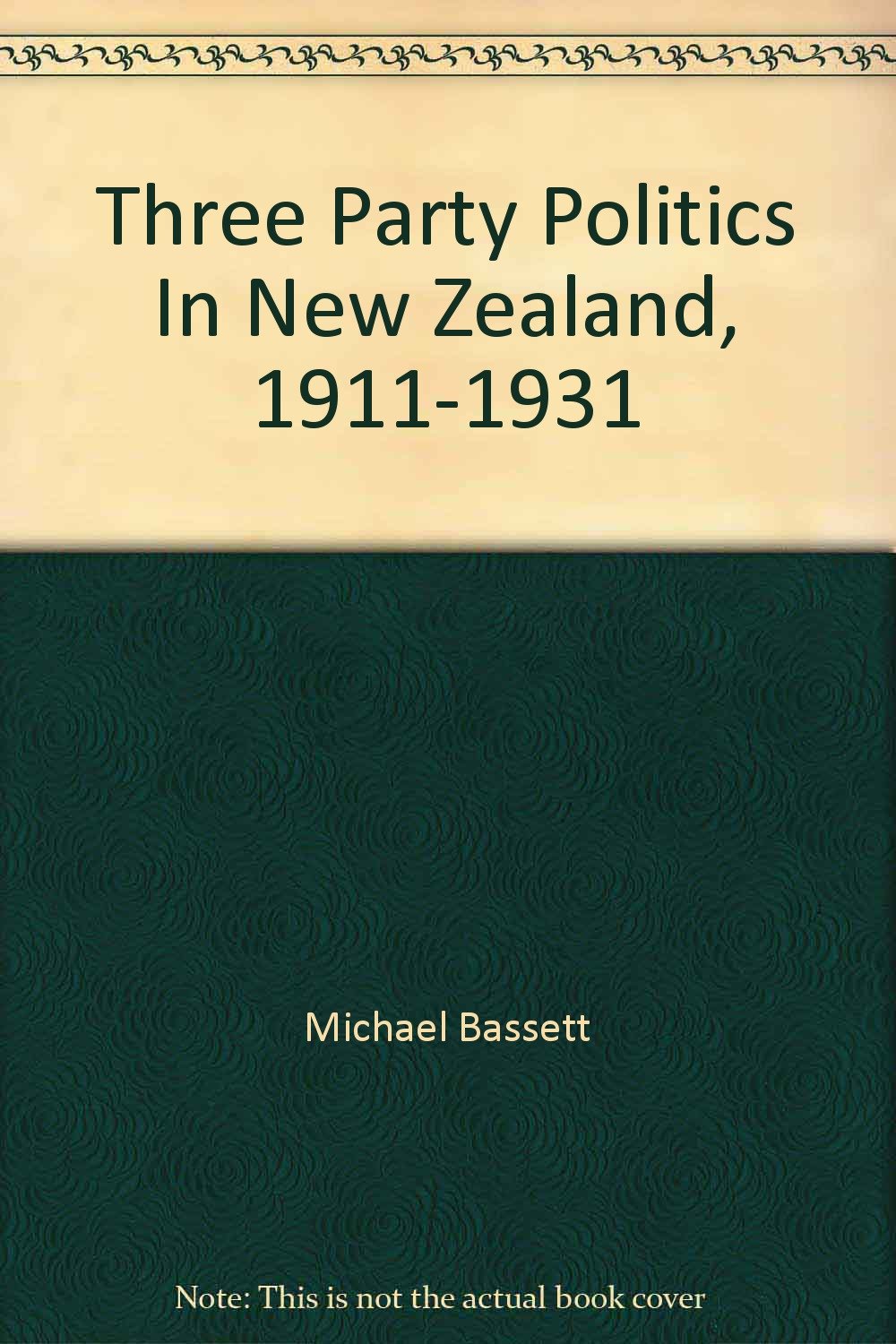 Three Party Politics In New Zealand, 1911-1931: Michael Bassett ...