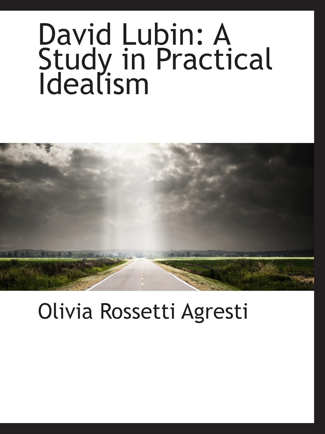 David Lubin: A Study in Practical Idealism: Agresti, Olivia Rossetti ...