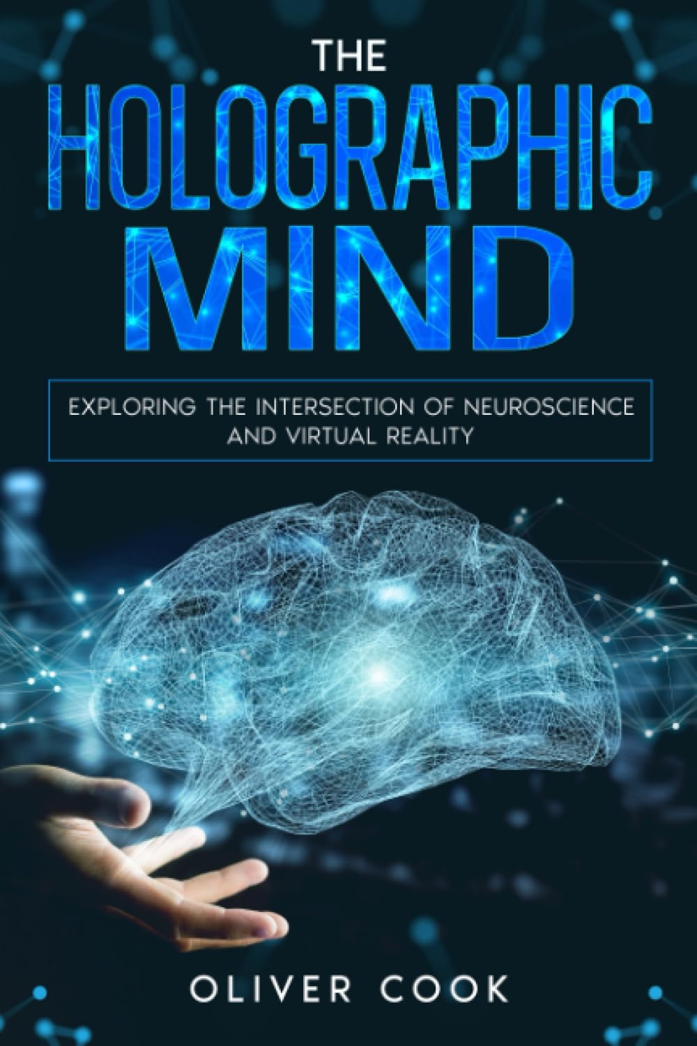 The Holographic Mind: Exploring the Intersection of Neuroscience and Virtual Reality: Cook ...