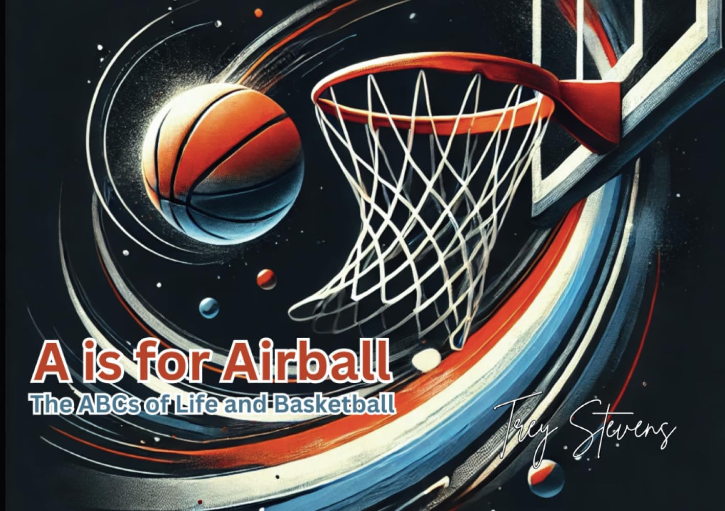 A is for Airball: The ABC's of Life and Basketball: Stevens, Trey ...