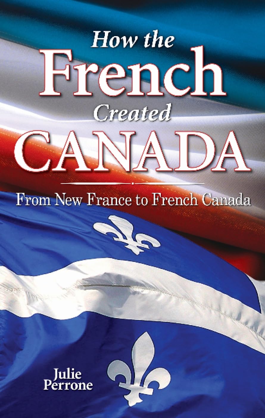 How the French Created Canada: From New France to French Canada (We ...
