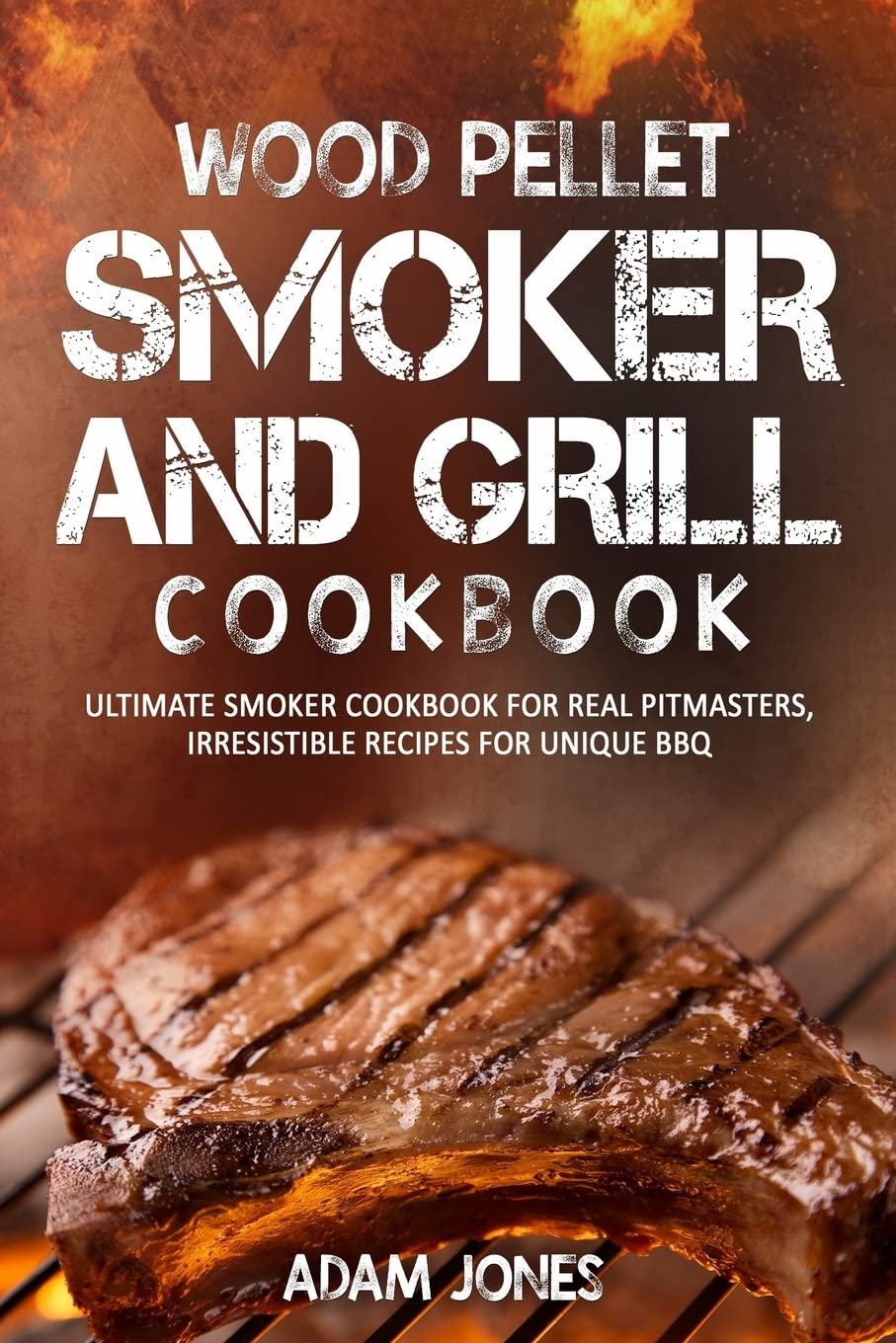Wood Pellet Smoker and Grill Cookbook: Ultimate Smoker Cookbook for ...