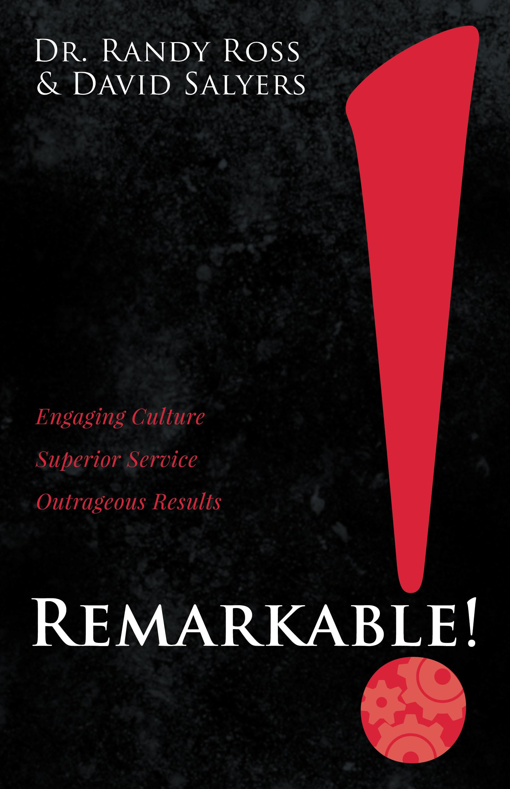 Remarkable!: Engaging Culture. Superior Service. Outrageous Results ...