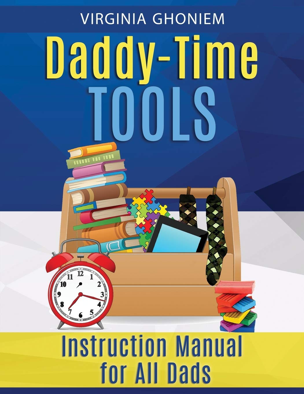 Daddy Time Tools: Instruction Manual for All Dads: Ghoniem, Virginia ...