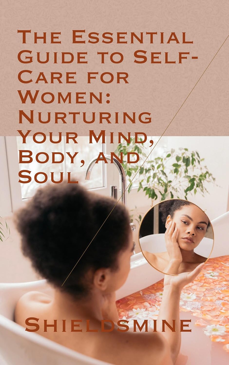 The Essential Guide to Self-Care for Women: Nurturing Your Mind, Body ...
