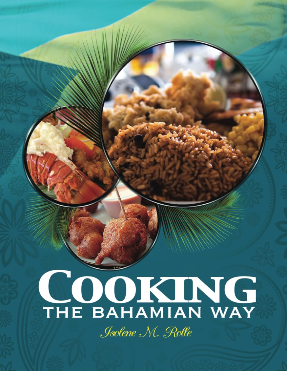 Cooking the Bahamian Way: Native Dishes You Love, is Here!: Rolle ...