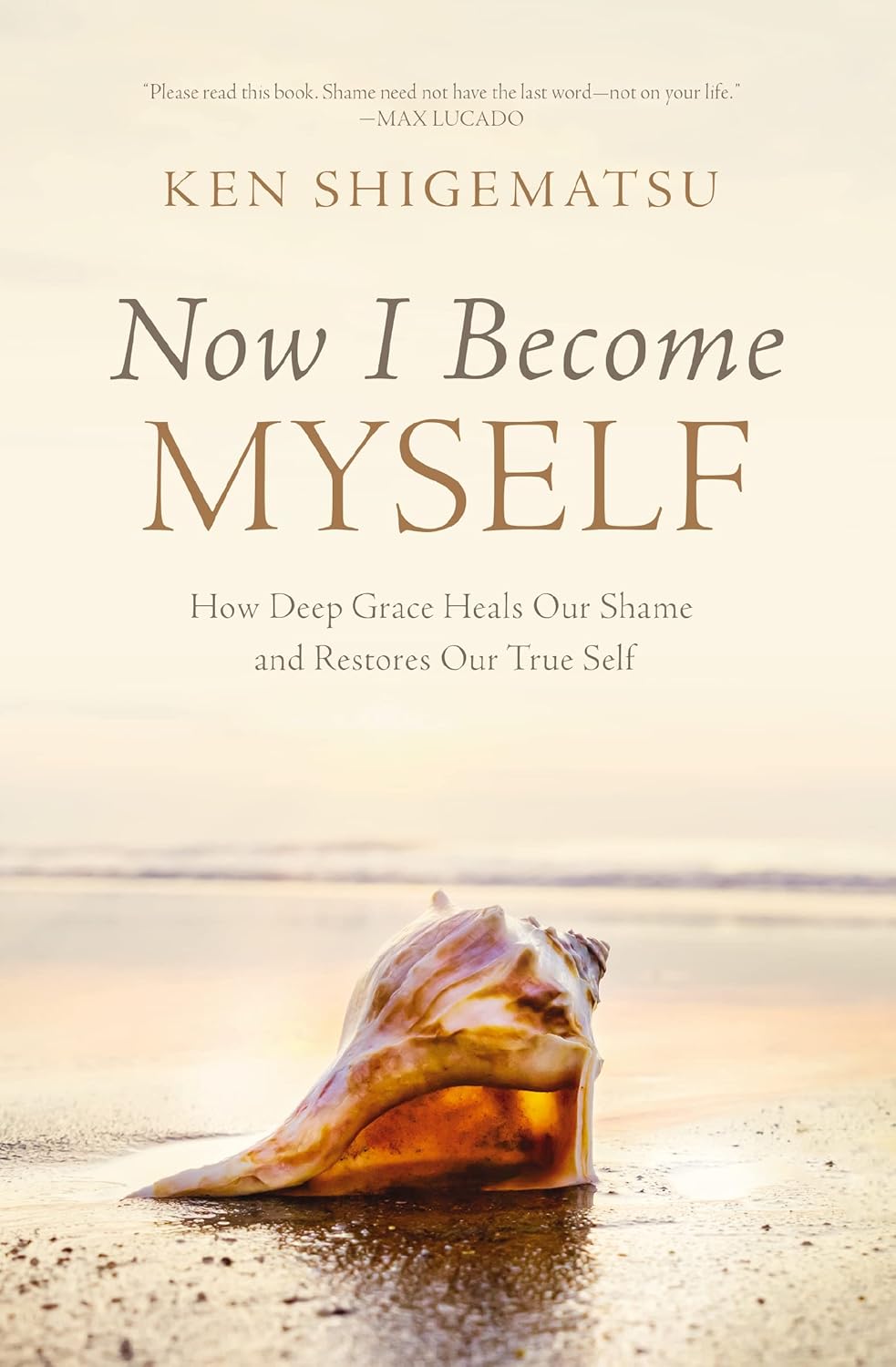 Now I Become Myself: How Deep Grace Heals Our Shame and Restores Our ...