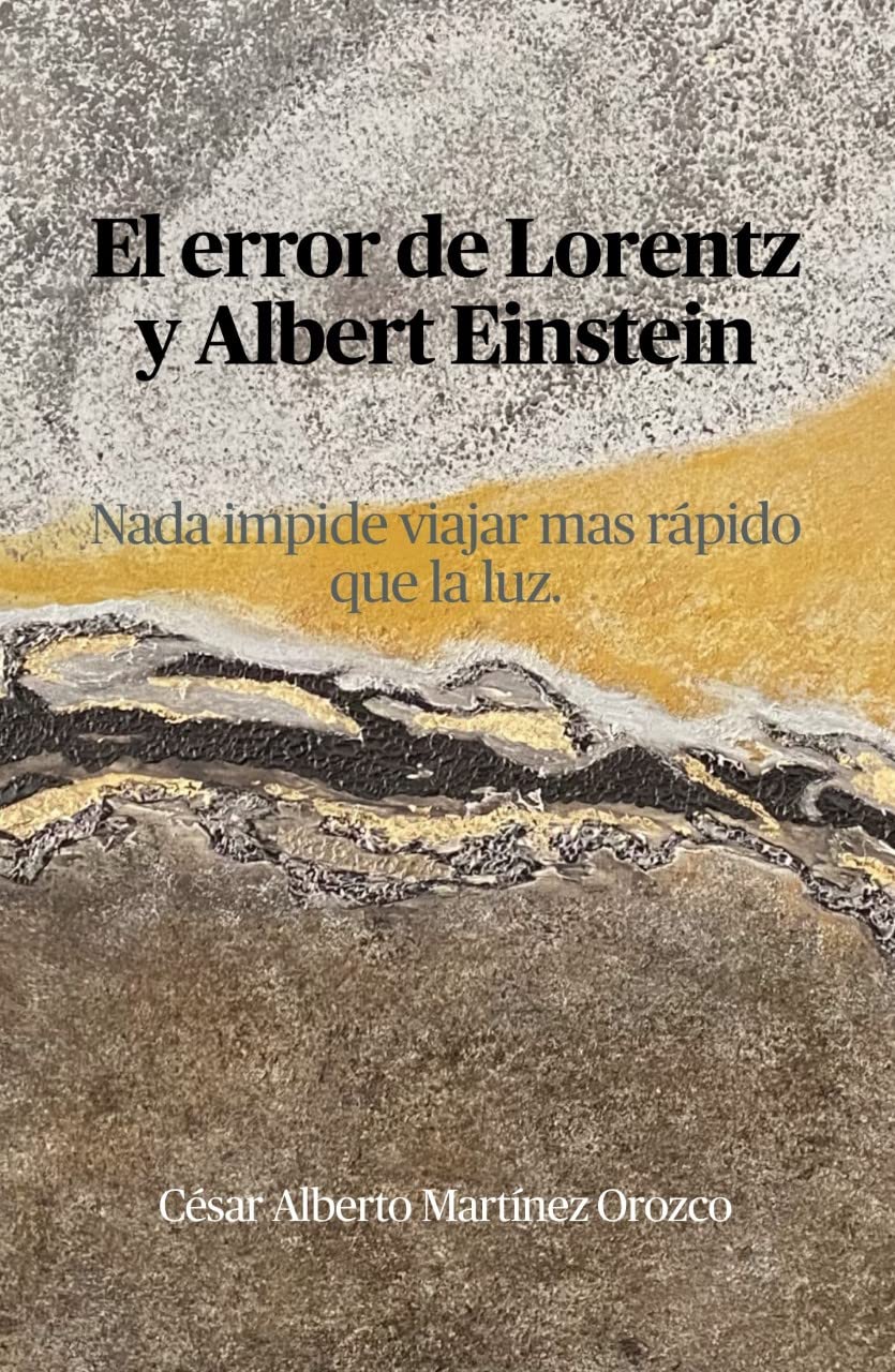 El error de Lorentz y de Albert Einstein: Nada impide viajar mas rápido ...