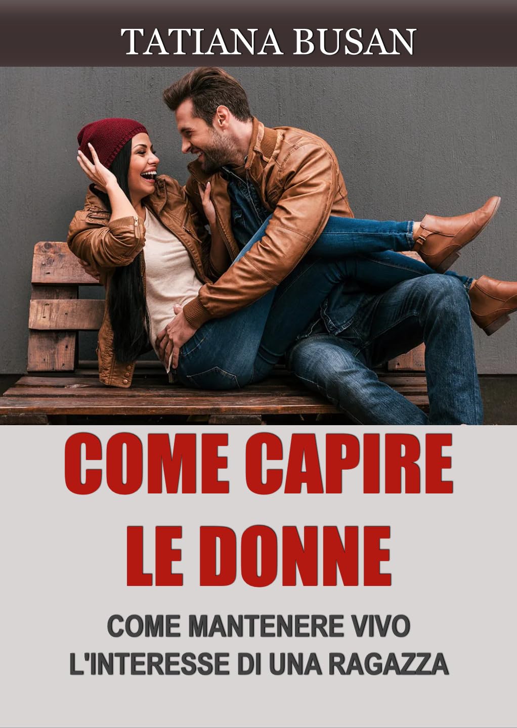 Come capire le donne: Come capire cosa vogliono le donne da un uomo ...