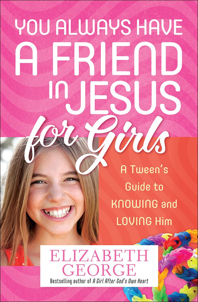 You Always Have a Friend in Jesus for Girls: A Tween's Guide to Knowing ...