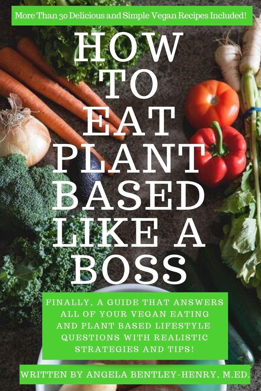 How to Eat Plant Based Like a Boss: All Of Your Vegan Eating and Plant ...