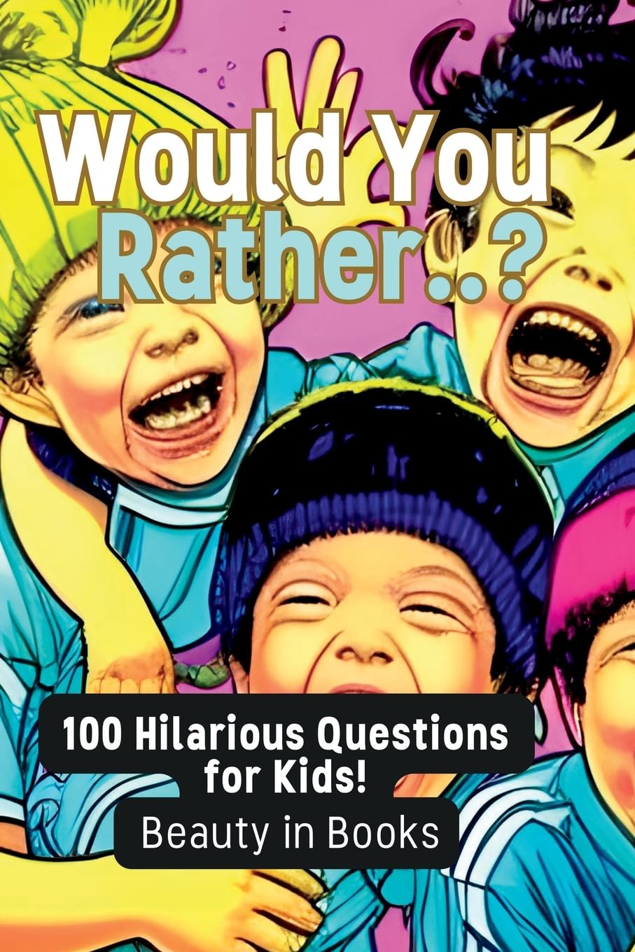 Would You Rather..?: 100 Hilarious Questions for Kids! : Beauty in ...