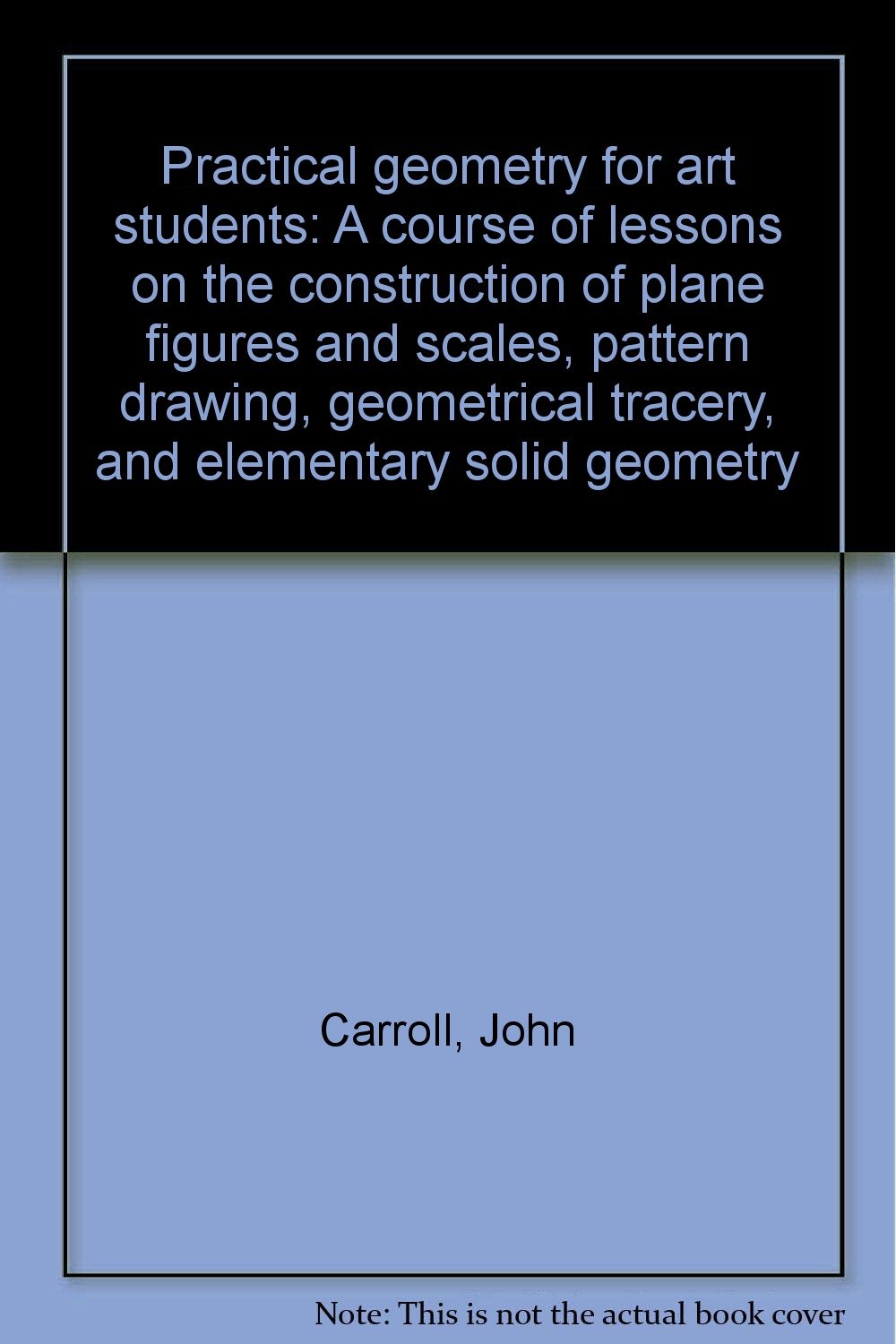 Practical geometry for art students: A course of lessons on the ...