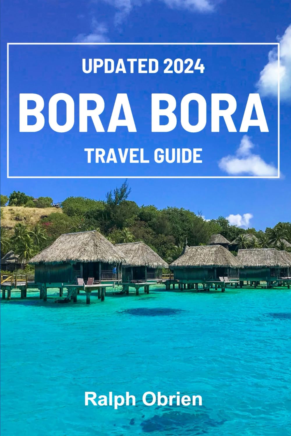Updated 2024 Bora Bora Travel Guide: Your Essential Guide for Exploring ...
