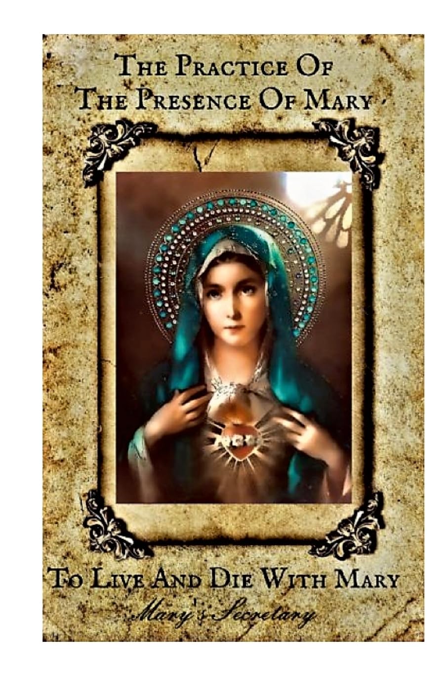 The Practice of the Presence of Mary: To Live and Die with Mary ...