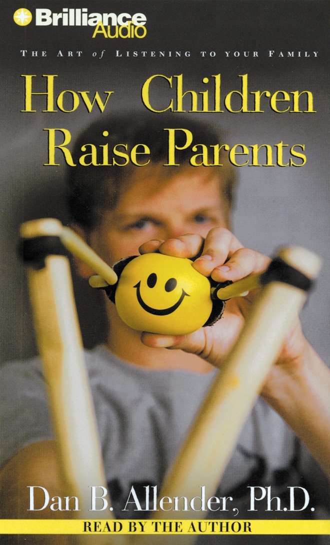 How Children Raise Parents: The Art of Listening to Your Family ...