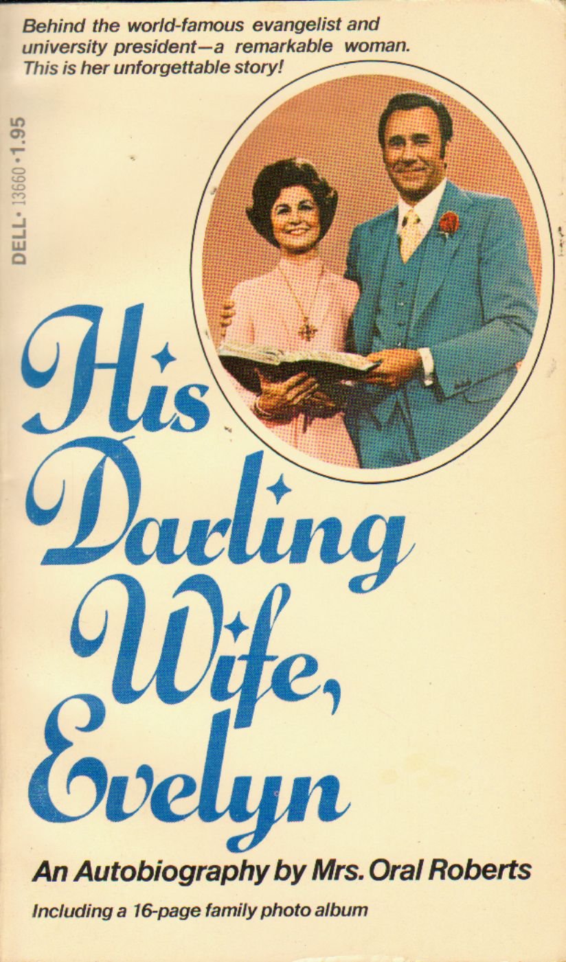 His darling wife, Evelyn: The autobiography of Mrs. Oral Roberts ...
