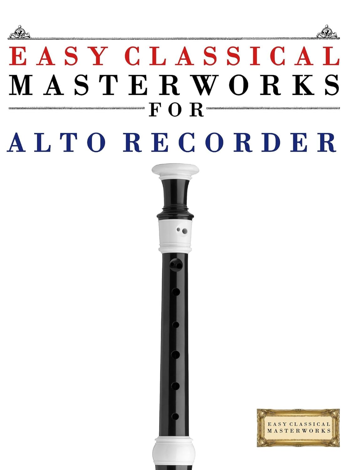 Easy Classical Masterworks for Alto Recorder: Music of Bach, Beethoven ...