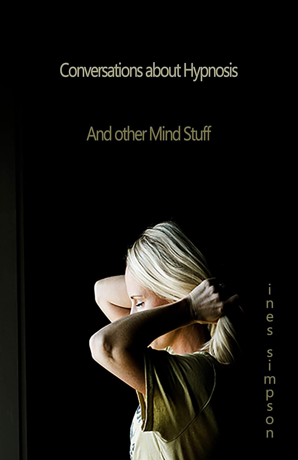 Conversations about Hypnosis, and other Mind Stuff: Insights into the ...