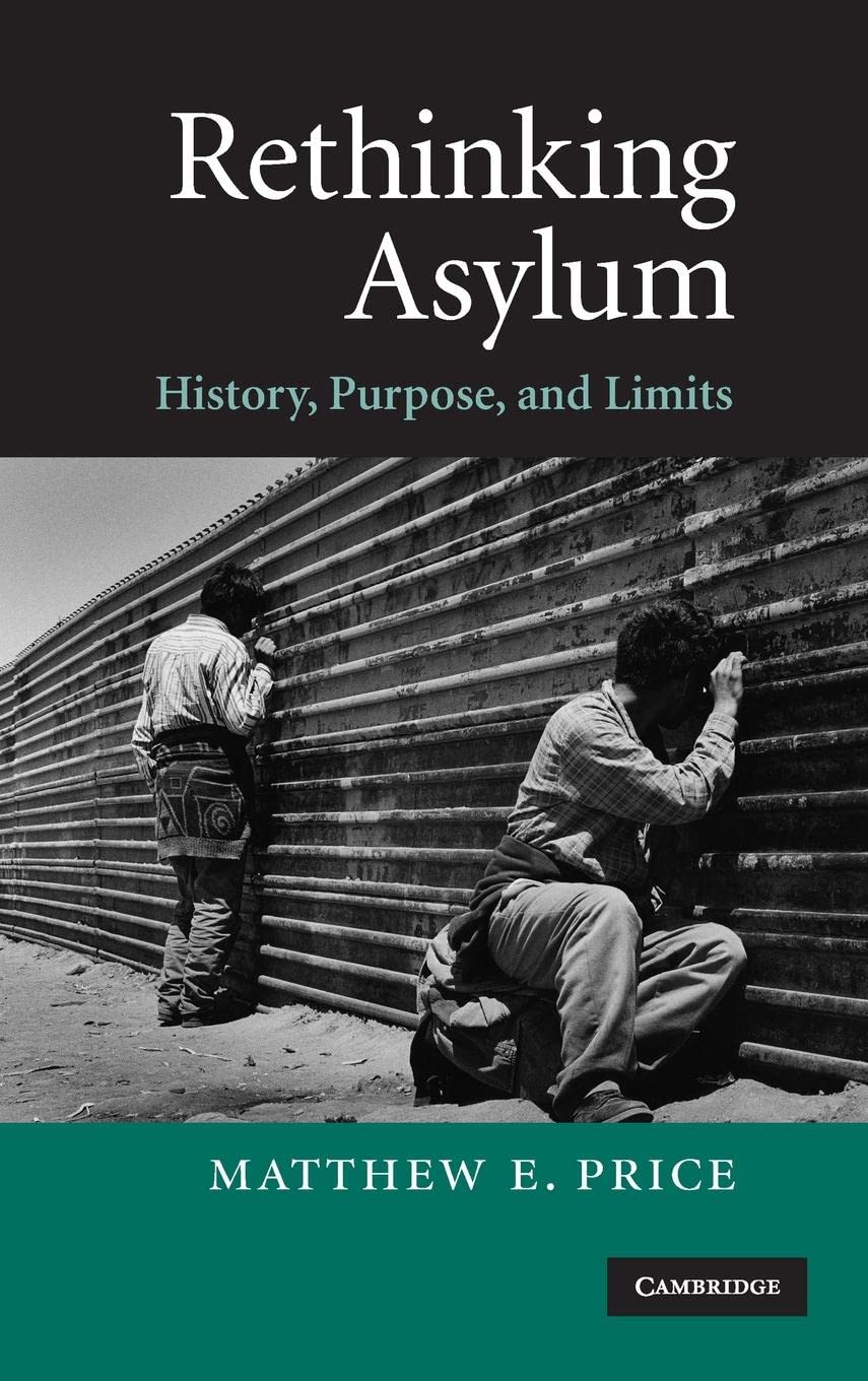 Rethinking Asylum: History, Purpose, and Limits: Price, Matthew E ...