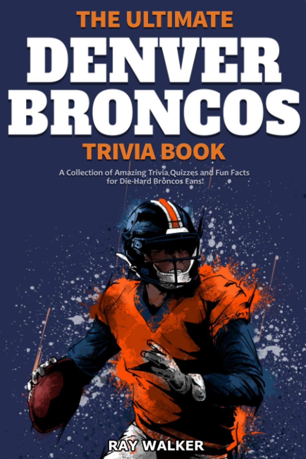 The Ultimate Denver Broncos Trivia Book: A Collection of Amazing Trivia ...
