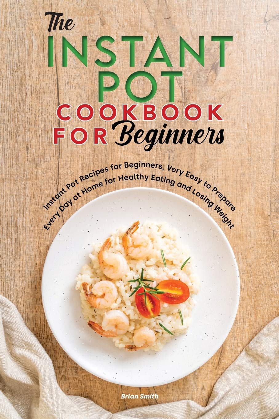 The Instant Pot Cookbook for Beginners: Instant Pot Recipes for ...