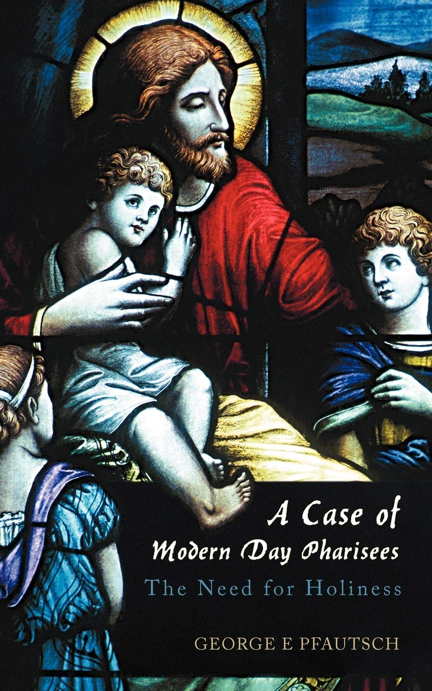 A Case of Modern Day Pharisees: The Need for Holiness: Pfautsch, George ...