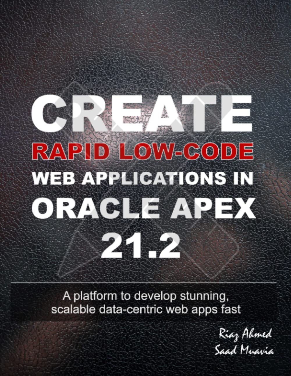 Create Rapid Low-Code Web Applications in Oracle APEX 21.2: A platform to develop stunning ...