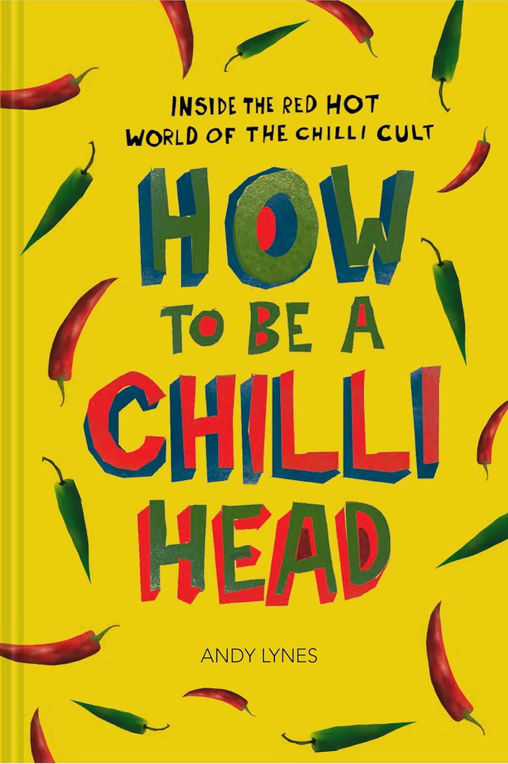 How to Be A Chilli Head: Inside the red-hot world of the chilli cult ...