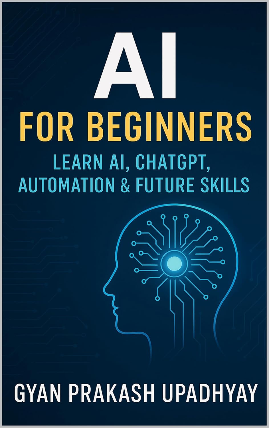 AI for Beginners : Learn AI, ChatGPT, Automation & Future Skills ...